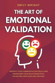 The Art of Emotional Validation: Improve Your Communication Skills and ...