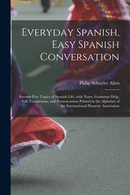Everyday Spanish, Easy Spanish Conversation: Seventy-Five Topics of ...