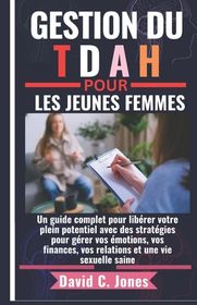 Gestion Du Tdah Pour Les Jeunes Femmes: Un guide complet pour lib rer votre plein potentiel avec ...