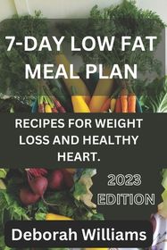 7 day low fat meal plan: Recipes for weight loss and healthy heart ...