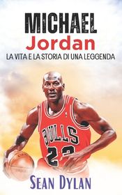 Michael Jordan Biografia Italiano: La Vita E La Storia Di Una Leggenda ...