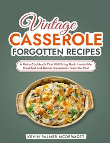 Vintage Casserole Forgotten Recipes A Retro Cookbook That Will Bring