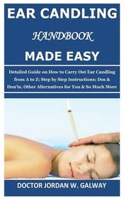 Ear Candling Handbook Made Easy: Detailed Guide on How to Carry Out Ear ...