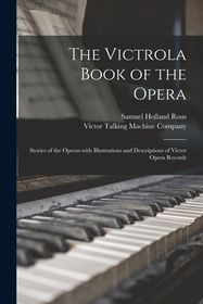 The Victrola Book of the Opera: Stories of the Operas With ...