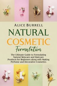 Natural Cosmetic Formulation: The Ultimate Guide to Formulating Natural ...