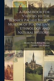 A Handbook for Visitors to the Bernice Pauahi Bishop Museum of ...