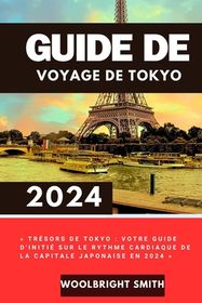 Guide de Voyage de Tokyo 2024: Tr sors de Tokyo: votre guide d'initi sur le rythme cardiaque de ...