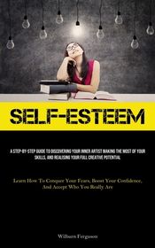 Self-Esteem: A Step-By-Step Guide To Discovering Your Inner Artist ...
