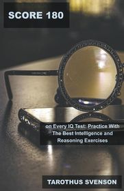 Score 180 on Every IQ Test: Practice With The Best Intelligence and ...