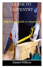 Guide to Carpentry: Step by step guide to carpentry | Buy Online in ...