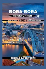 Bora Bora Reisef hrer 2024: Der ultimative Leitfaden f r Bora Bora: Planen Sie Ihren Traumurlaub ...