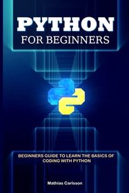 Python for Beginners: Beginners Guide to Learn the Basics of Coding ...