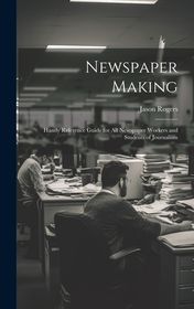 Newspaper Making: Handy Reference Guide for All Newspaper Workers and ...