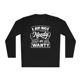 I Am Not Needy - I Am Wanty - long sleeve | Shop Today. Get it Tomorrow ...