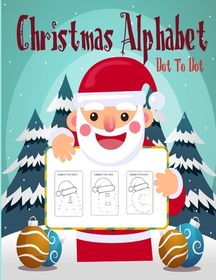 Christmas Alphabet Dot To Dot: ABC Dot-to-Dots Workbook - For ...