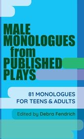 Male Monologues from Published Plays: 81 Monologues for Teens & Adults ...