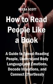 How to Read People Like a Book: A Guide to Speed-Reading People, Understand Body Language and ...