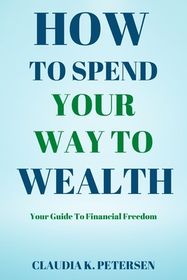 How To Spend Your Way To Wealth: Your Guide To Financial Freedom | Buy ...