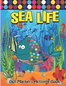 Dot Markers Activity Book: Sea Life: Easy Guided BIG DOTS Do a dot page ...