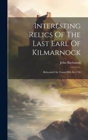 Interesting Relics Of The Last Earl Of Kilmarnock: Beheaded On Tower ...