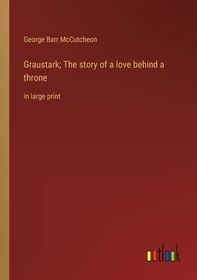 Graustark; The story of a love behind a throne: in large print | Shop ...