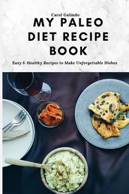 My Paleo Diet Recipe Book: Easy & Healthy Recipes to Make Unforgettable ...