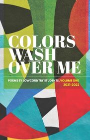 Colors Wash Over Me: Poems by Lowcountry Students: Volume One (2021 ...