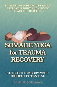 Somatic Yoga for Trauma Recovery: 5 Steps to Embody Your Highest ...