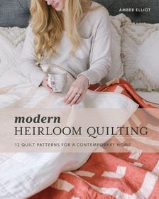 Modern Heirloom Quilting: 12 Quilt Patterns for a Contemporary Home ...