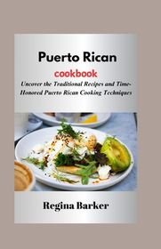 Puerto Rican cookbook: Uncover the Traditional Recipes and Time-Honored ...