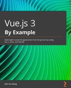 Vue.js 3 By Example: Blueprints to learn Vue web development, full-stack development, and cross ...