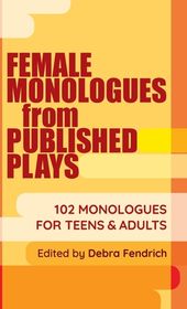 Female Monologues from Published Plays: 102 Monologues for Teens ...