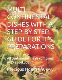 Multi-Continental Dishes with a Step-By-Step Guide for It's ...