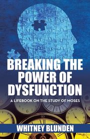 Breaking the Power of Dysfunction: A Lifebook on the Study of Moses ...