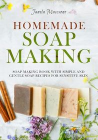 Homemade Soap Making: Soap Making Book with Simple and Gentle Soap ...