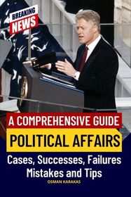 Political Affairs: A Comprehensive Guide: Cases, Successes, Failures ...