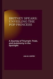 Britney Spears: Unveiling the Pop Princess: A Journey of Triumph ...