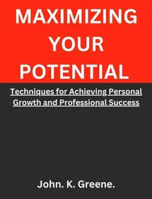 Maximizing Your Potential: Techniques for Achieving Personal Growth and ...