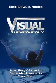 Visual Dependency: True Story Of How An Optometrist Learnt To Trust God ...