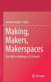 Making, Makers, Makerspaces: The Shift to Making in 20 Schools | Shop ...