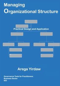 Managing Organizational Structure: Practical Design and Application ...