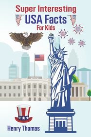 Super Interesting USA Facts for Kids: 1000 Incredible Facts About the ...