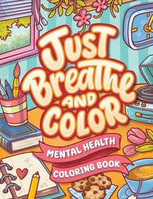 Just Breathe And Color Mental Health Coloring Book: Anxiety Stress ...