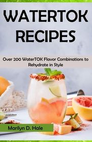 Watertok Recipes: Over 200 WaterTOK Flavor Combinations to Rehydrate in ...
