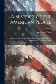 A History of the American People: Illustrated With Portraits, Maps ...