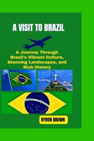 A Visit to Brazil: A Journey Through Brazil's Vibrant Culture, Stunning ...