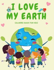 I Love My Earth Coloring Book for Kids: Cute and Fun Coloring Book for ...