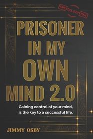 Prisoner in my own mind 2.0: Gaining control of your mind, is the key ...