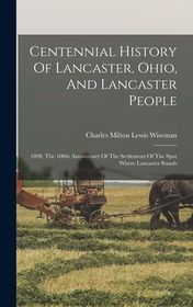 Centennial History Of Lancaster, Ohio, And Lancaster People: 1898, The ...