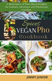 5-Spices Vegan PHO Cookbook: A Masterpiece of Plant-Based Delights for ...